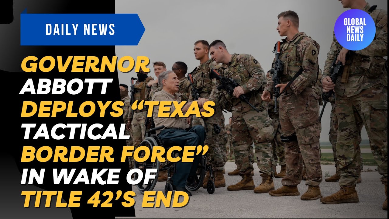 Governor Abbott Deploys “Texas Tactical Border Force” In Wake Of Title ...
