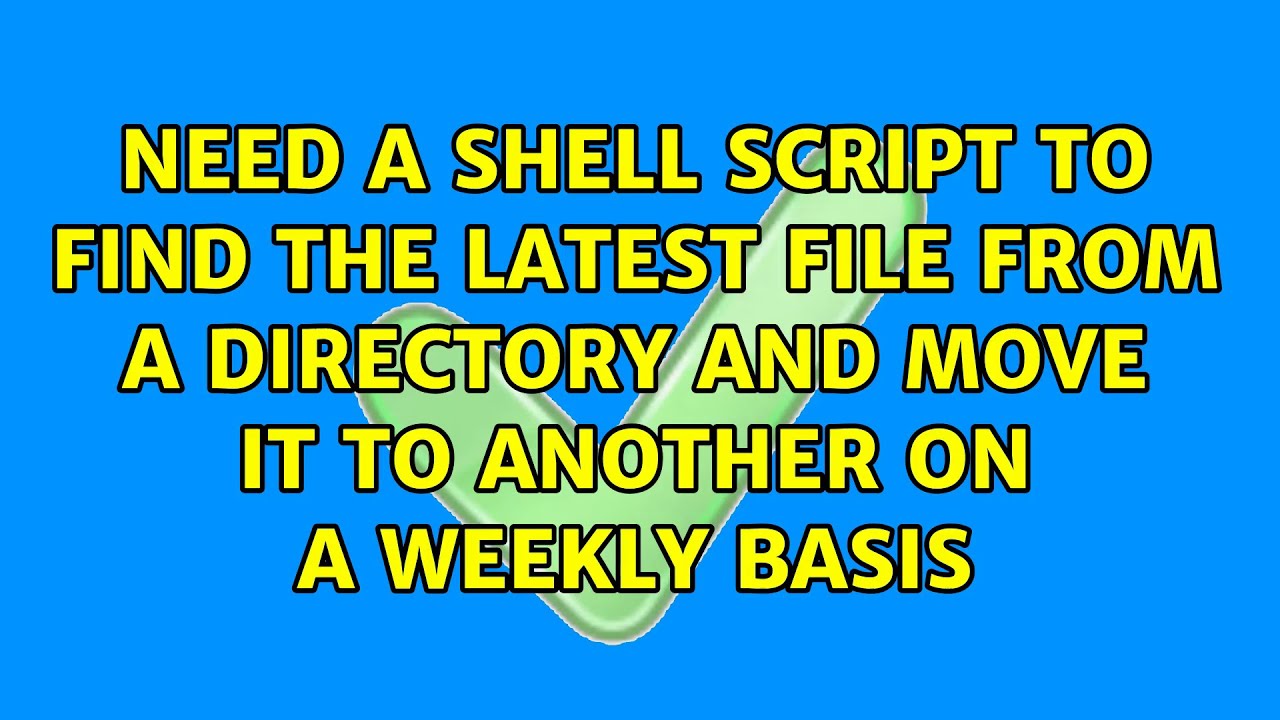 Need A Shell Script To Find The Latest File From A Directory And Move Need A Shell Script To Find The Latest File From A Directory And Move