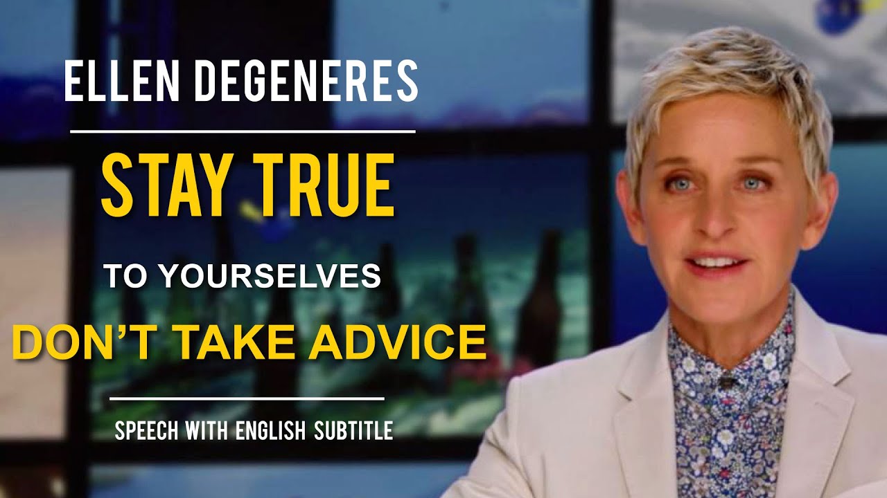 ELLEN DEGENERES SPEECH | STAY TRUE TO YOURSELVES, DON'T TAKE ADVICE ...