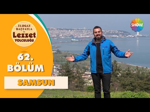 Turgay Başyayla ile Lezzet Yolculuğu 62. Bölüm | Samsun