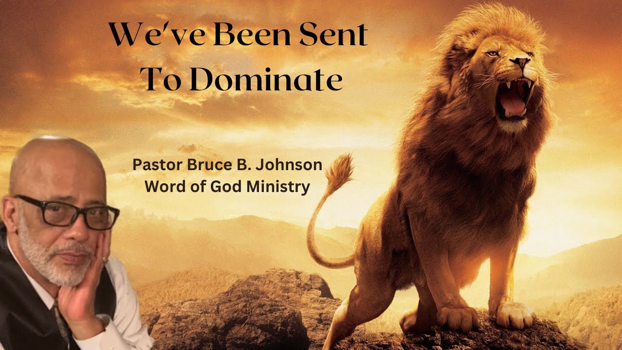We've Been Sent To Dominate - Pastor Bruce B. Johnson, Word of God ...
