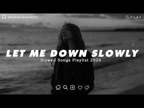 Let Me Down Slowly | Sad Love Songs For Broken Hearts | This Playlist Will Make You Cry At 3 am