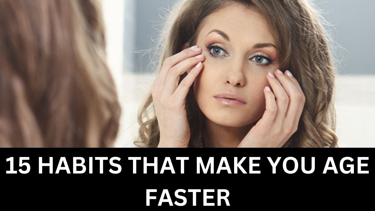 15 Habits That are Making You Age Faster - YouTube
