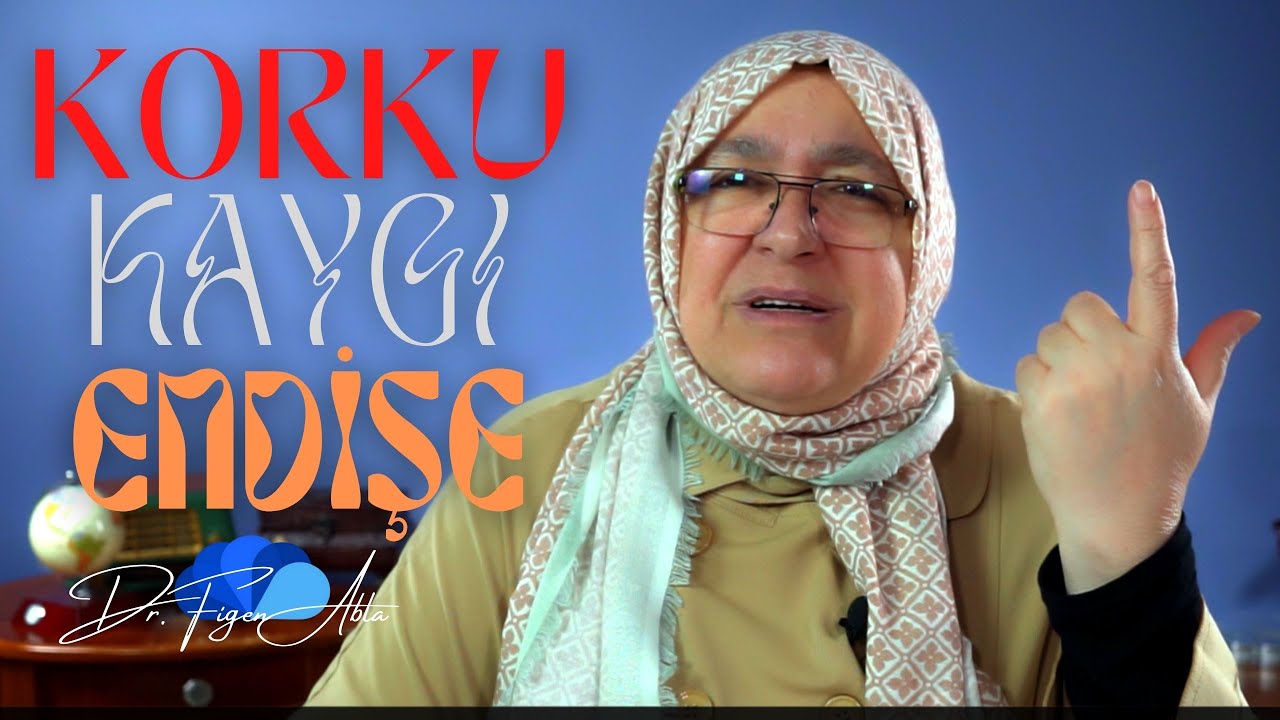 KORKU KAYGI ENDİŞE - DR. FİGEN ABLA - YouTube