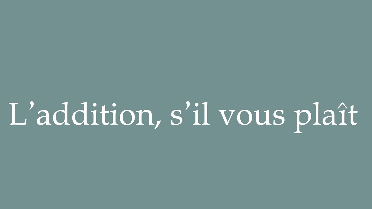 How to Pronounce ''L'addition, s'il vous plaît'' (The bill, please ...