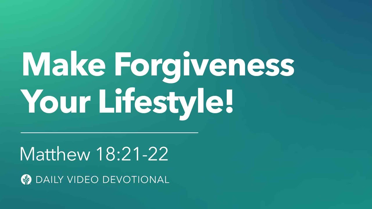 Make Forgiveness Your Lifestyle! | Matthew 18:21-22 | Our Daily Bread ...