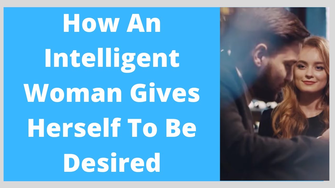 How An Intelligent Woman Gives Herself To Be Desired YouTube how-an-intelligent-woman-gives-herself-to-be-desired-youtube