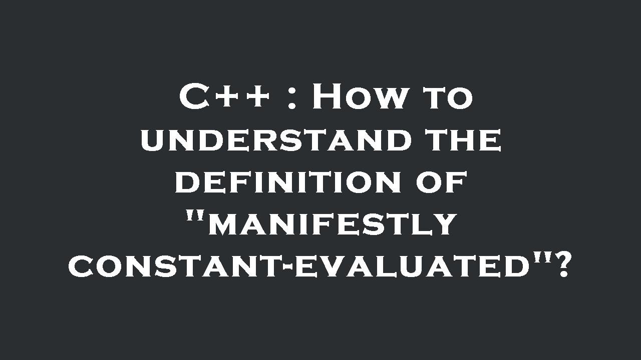C++ : How to understand the definition of "manifestly constant ...