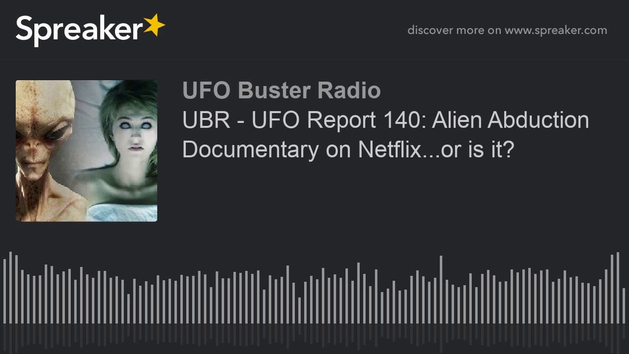 UBR - UFO Report 140: Alien Abduction Documentary on Netflix...or is it ...