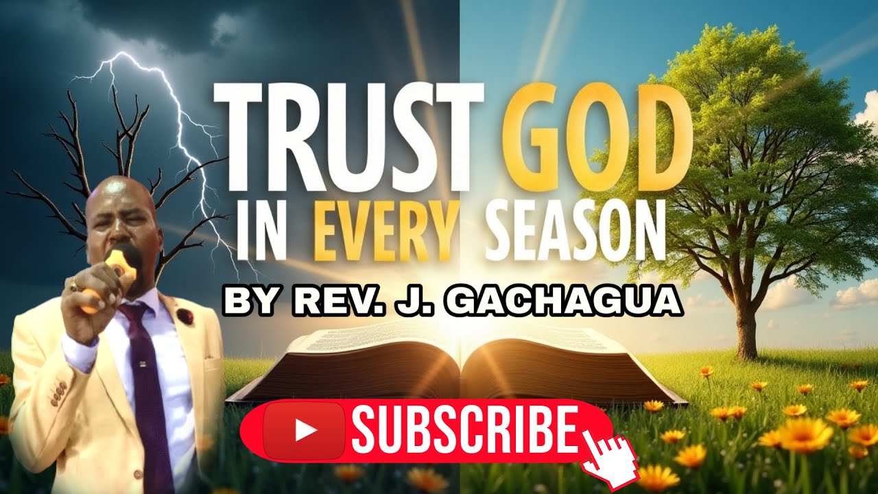 Trusting God in All Seasons | Encouraging Sermon by Rev. J. Gachagua ...