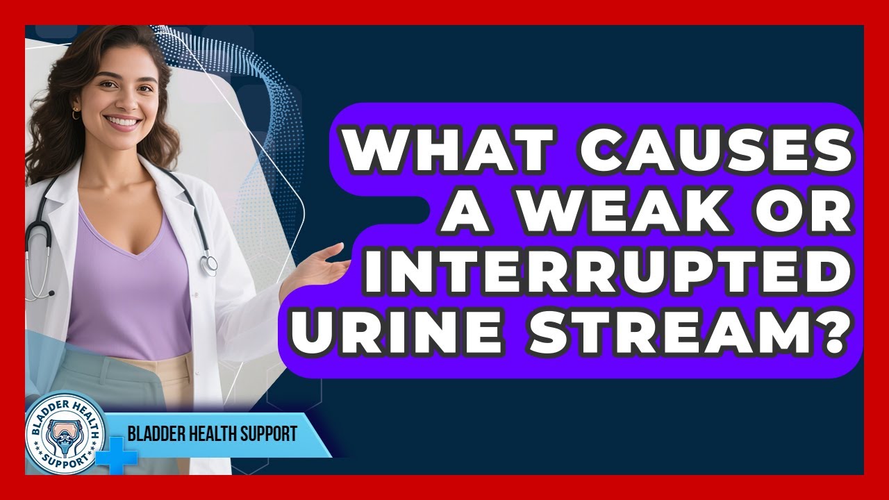 What Causes A Weak Or Interrupted Urine Stream? - Bladder Health ...