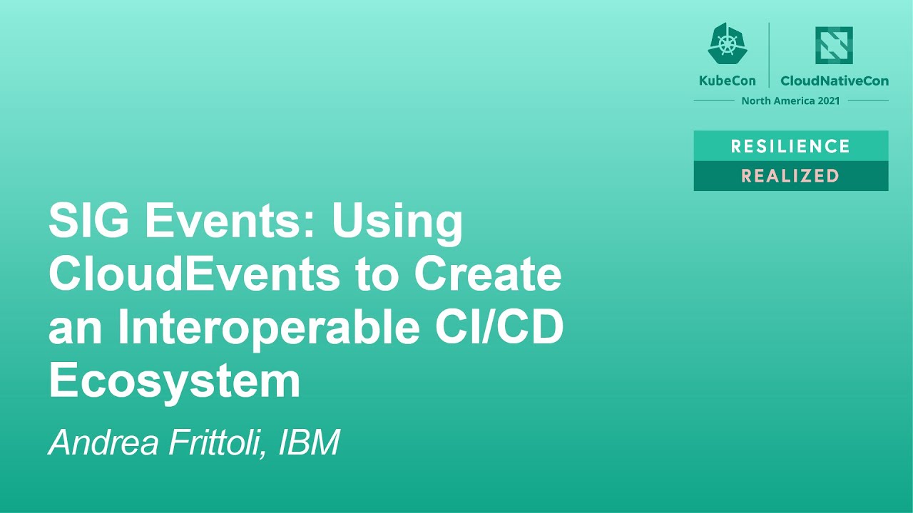 SIG Events: Using CloudEvents to Create an Interoperable CI/CD Ecosystem - Andrea Frittoli, IBM ...