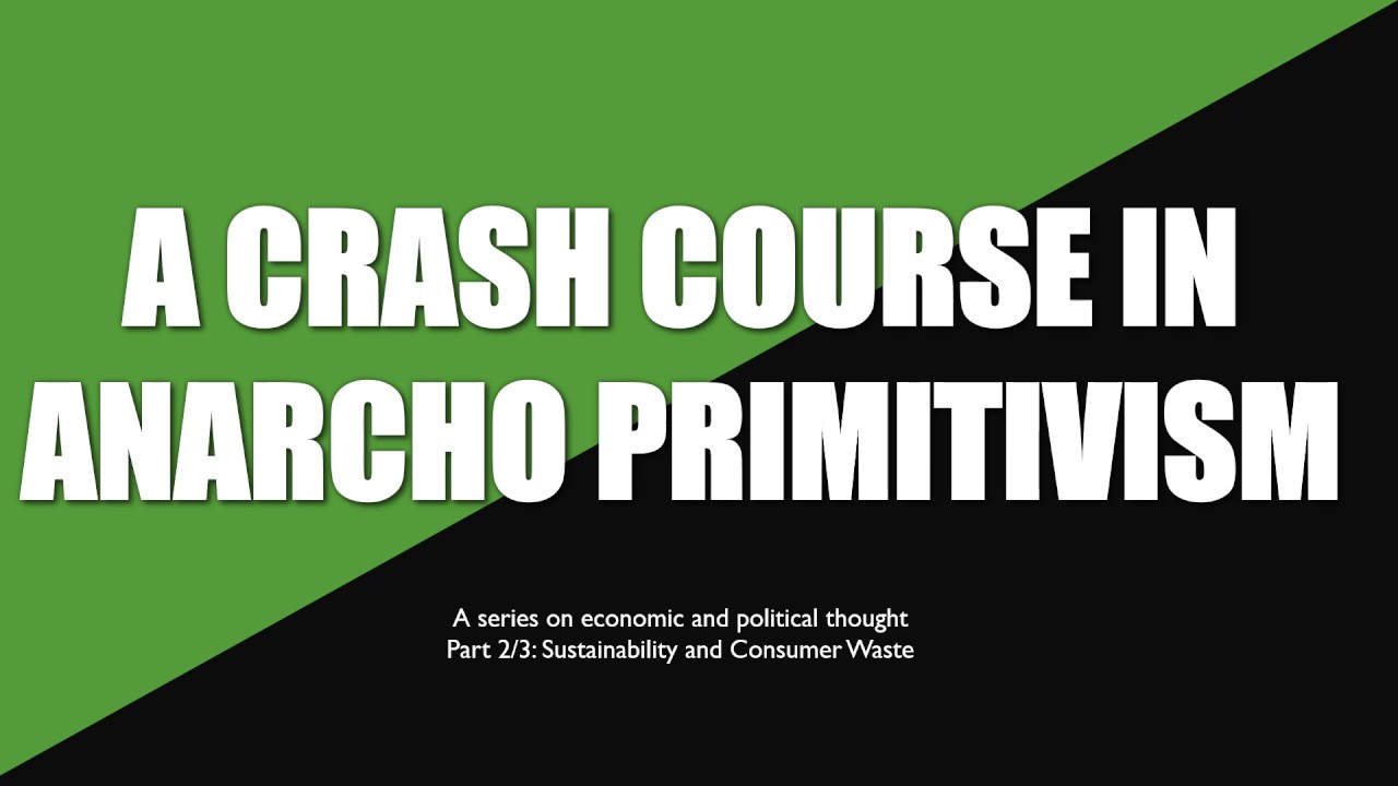 Crash Course in Anarcho-Primitivism 2/3: Consumer Waste and ...