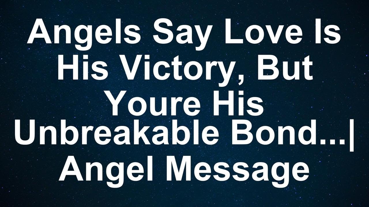 Angels Reveal: Love is His Victory, But You’re His Unbreakable Bond ...