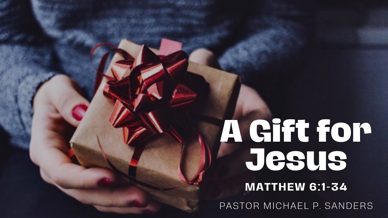 12-4-2022 | A Gift for Jesus | Matthew 6:1-34 | Pastor Michael P ...