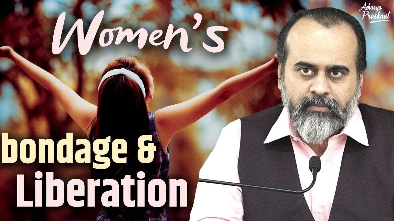 Women's bondage and liberation || Acharya Prashant, in conversation ...