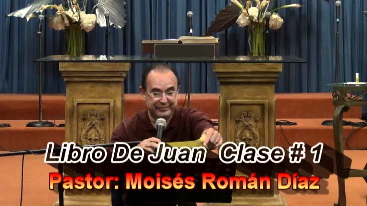 Libro de Juan Clase # 1 - Pastor Moisés Román Díaz.mp4 - YouTube