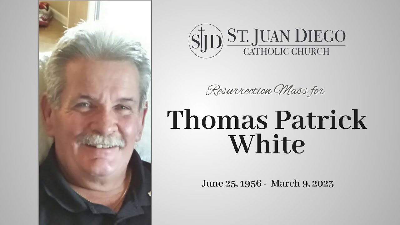 Resurrection Mass for Thomas Patrick White - St. Juan Diego Church ...