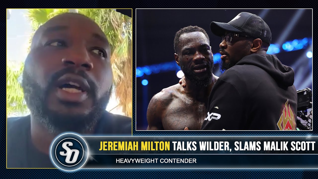 'MALIK SCOTT RUINED DEONTAY WILDER!' - Jeremiah Milton also SLAMS Jared ...