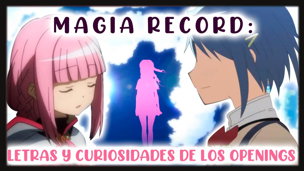 MAGIA RECORD: LETRAS Y CURIOSIDADES DE LOS OPENINGS #MAGIARECORD - YouTube