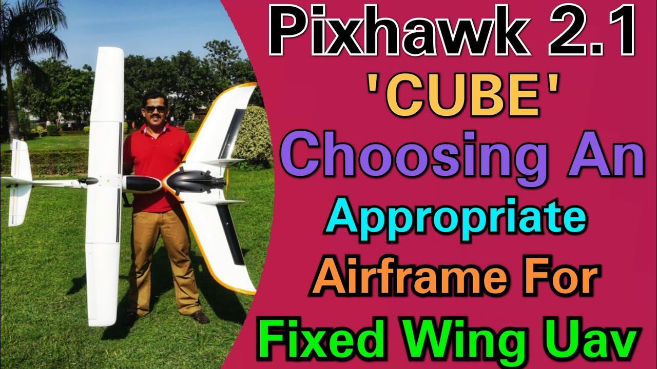 Choosing An Appropriate Airframe For Fixed Wing Uav with Pixhawk 2.1 ...