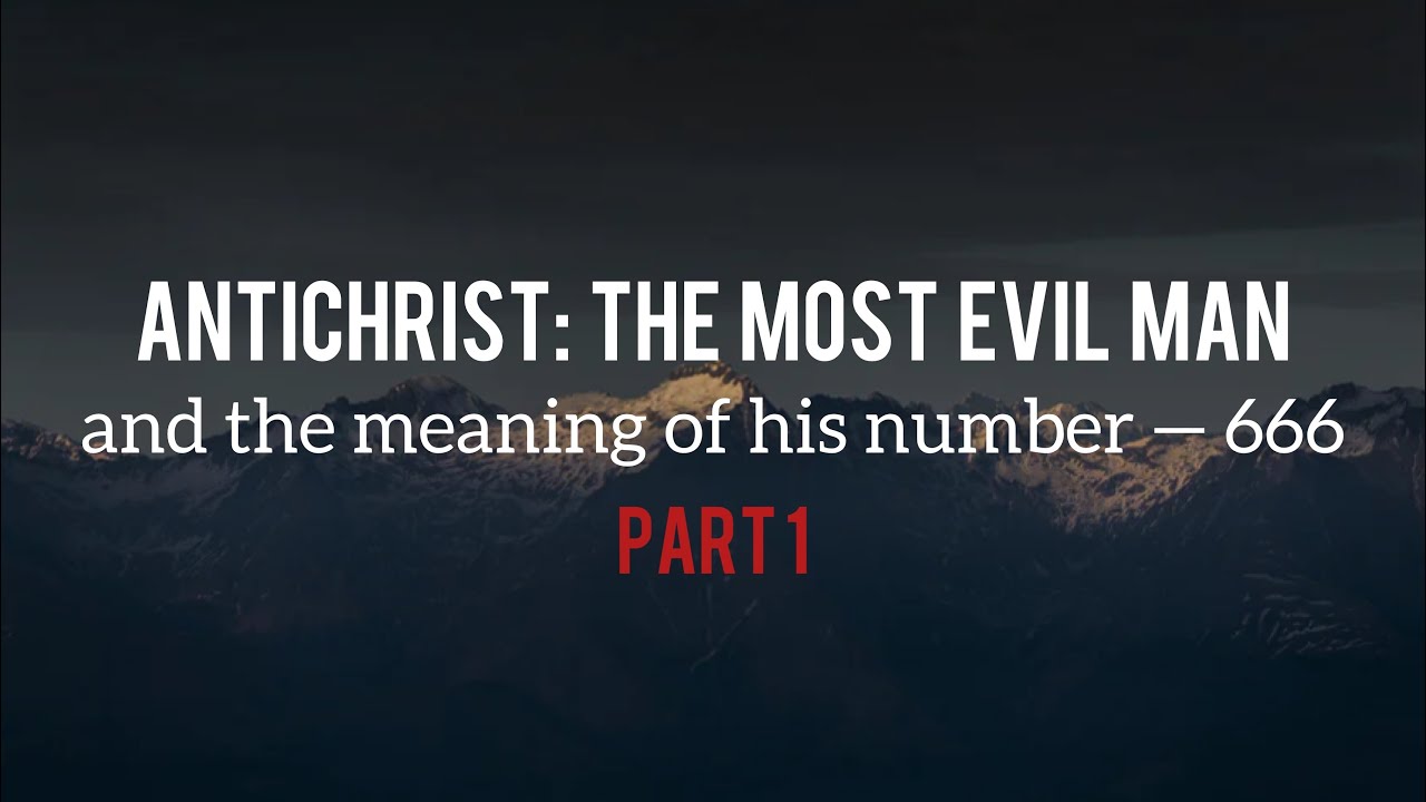 ANTICHRIST: The Most Evil Man and the Meaning of His Number — 666 (Part ...