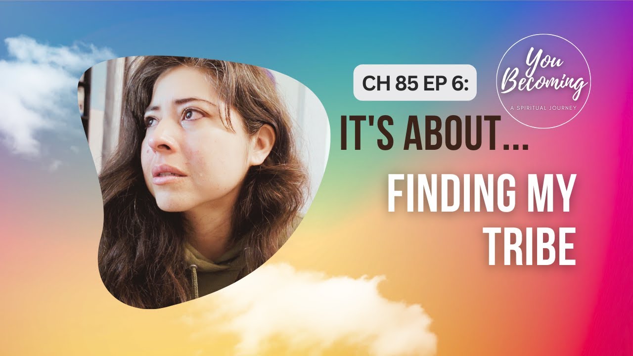 Chapter 85 (Ep.6): It's About...Finding My Tribe #spiritualawakening # ...