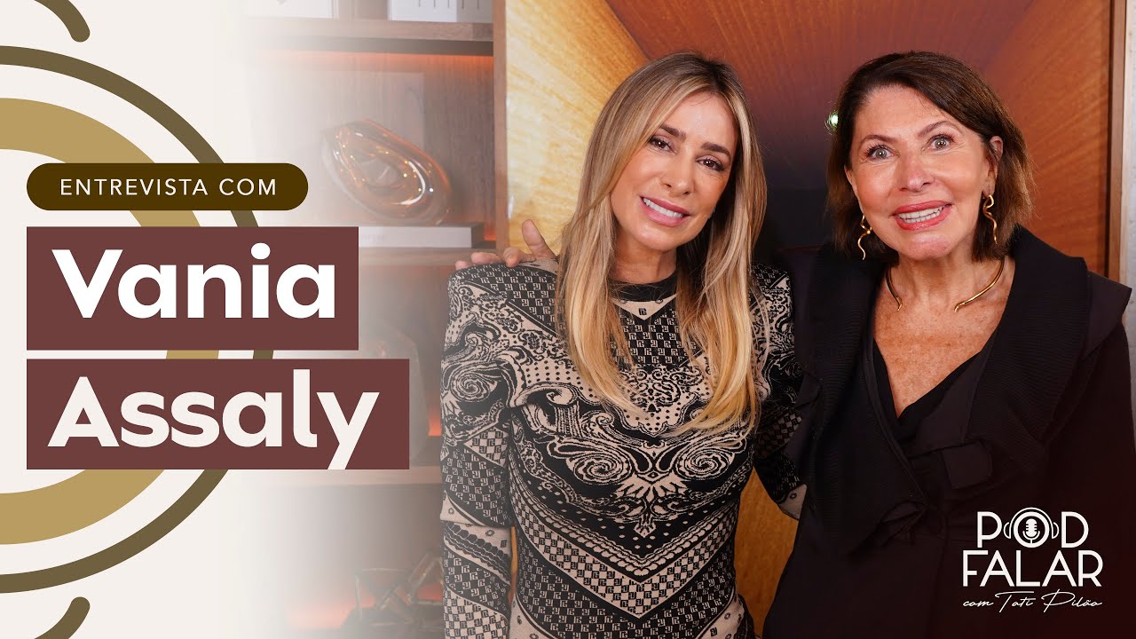 VANIA ASSALY | POD FALAR com Tati Pilão | 2ª TEMPORADA #08 - YouTube
