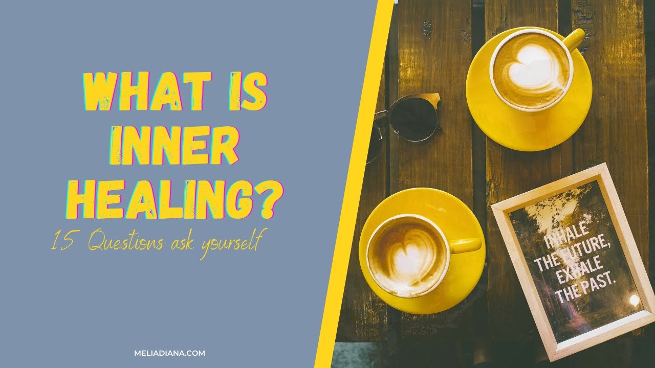 What is Inner Healing? 15 Questions to Ask if you NEED Christian ...