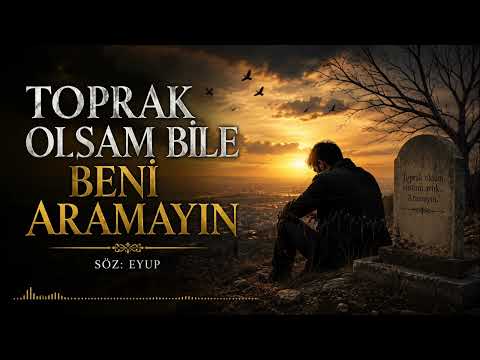 Toprak Olsam Bile | Beni Aramayın 💔 | Duygusal Türk Arabesk 2026 | Söz: Eyup