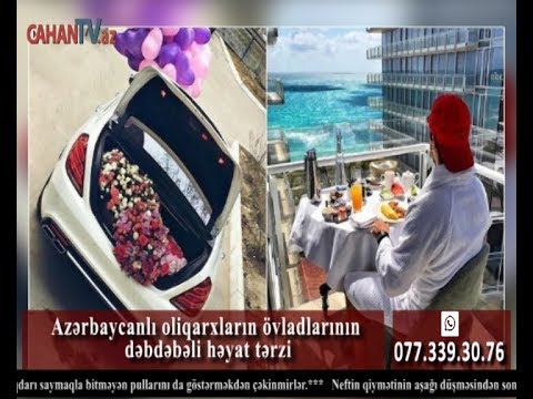 Azərbaycanlı OLİQARX övladlarının DƏBDƏBƏLİ HƏYAT TƏRZİ_XƏBƏR VAXTI_03.09.2017