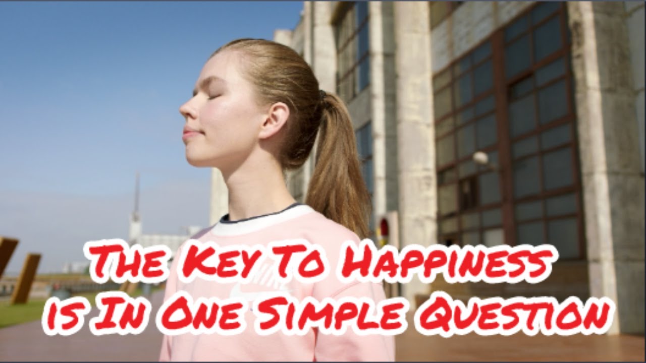 The Key To Happiness is In One Simple Question - Motivation about life ...