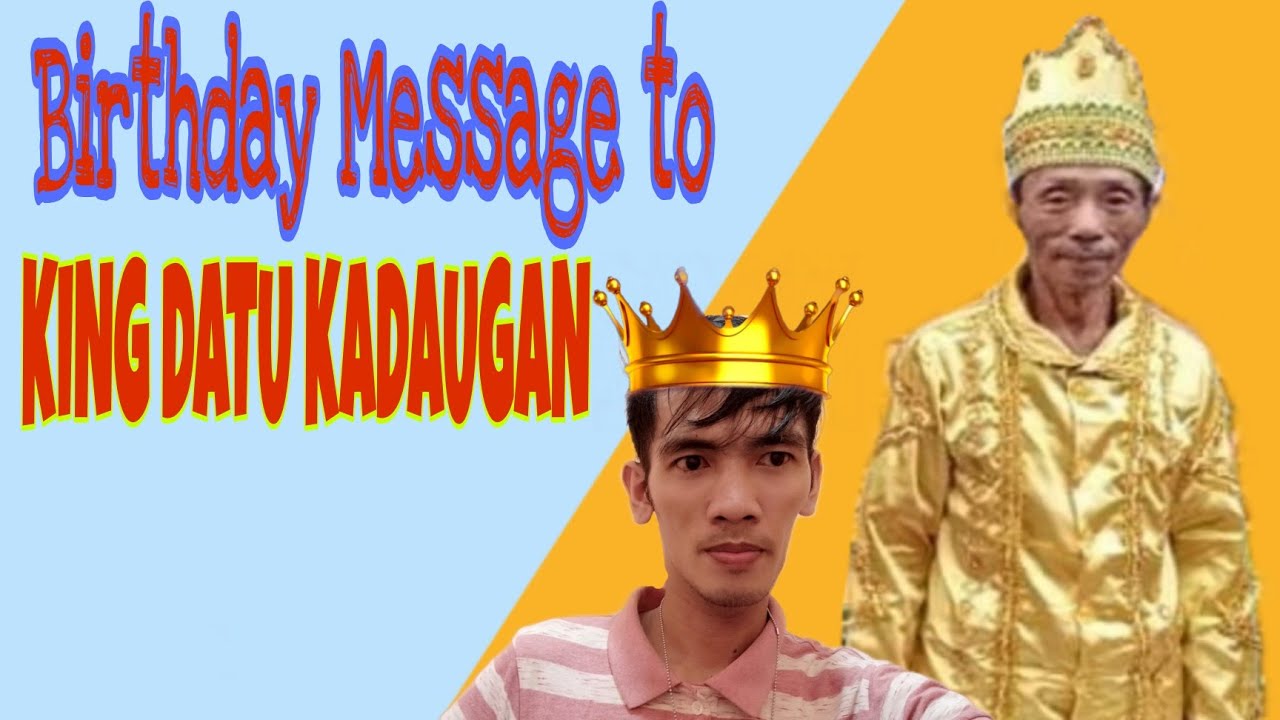 BIRTHDAY MESSAGE TO MY FATHER KING DATU KADAUGAN - YouTube