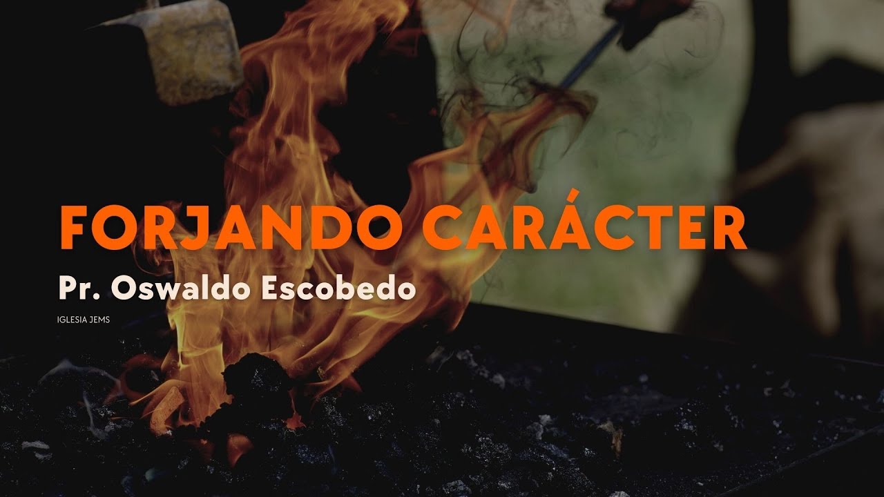 Forjando Carácter - Pr. Oswaldo Escobedo - YouTube