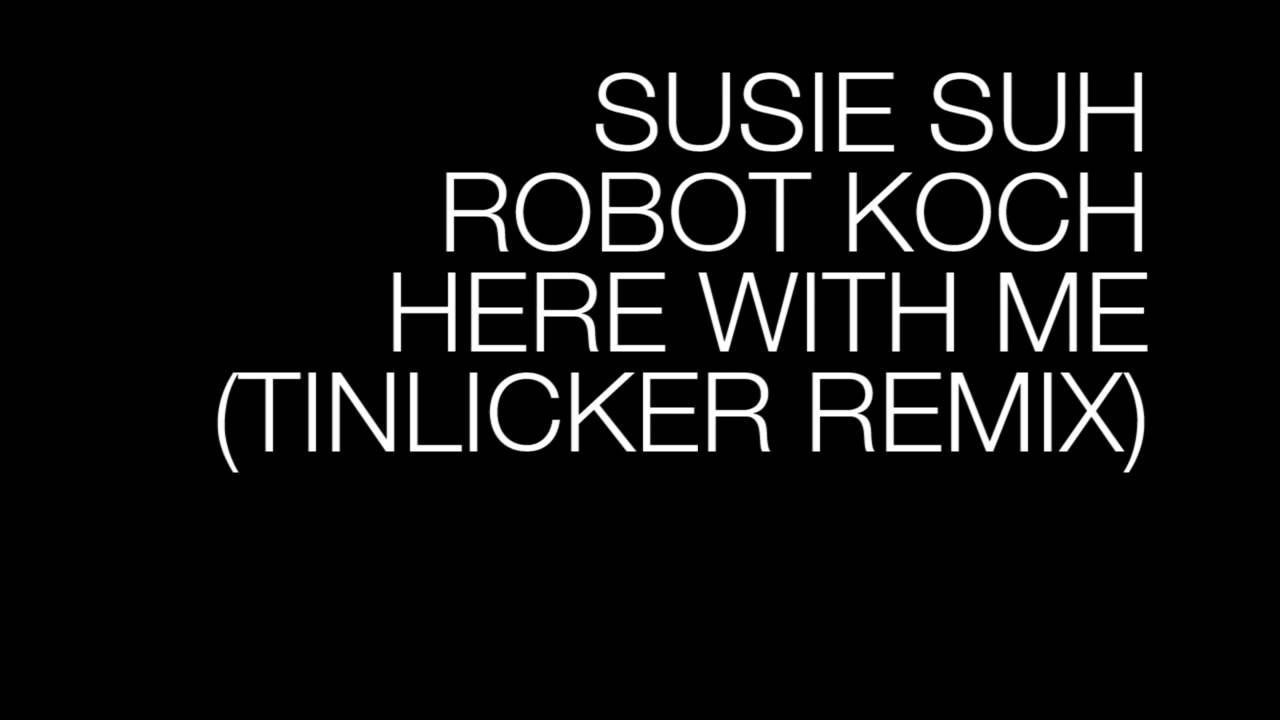 Susie Suh X Robot Koch - Here With Me (Tinlicker Remix) (Official ...