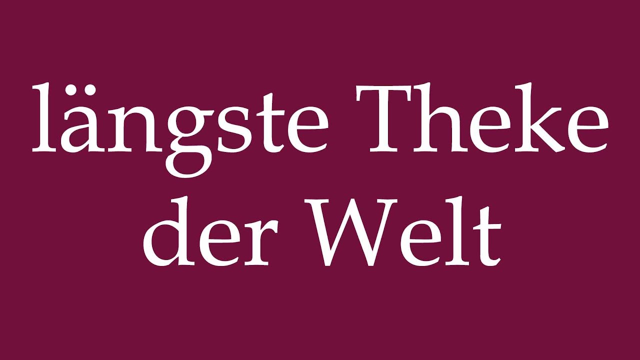 How to Pronounce ''längste Theke der Welt'' (longest bar in the world ...