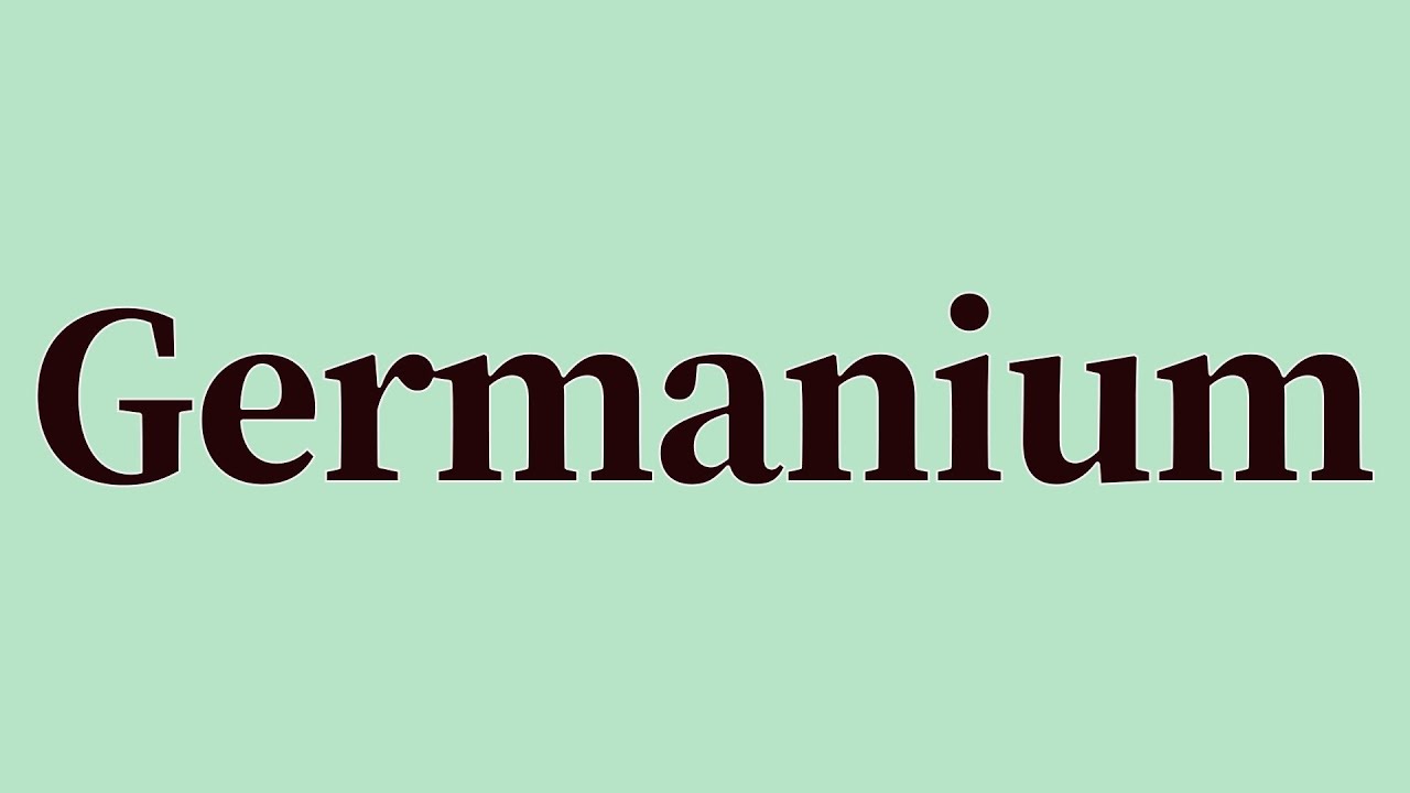 Germanium Pronunciation and Meaning - YouTube
