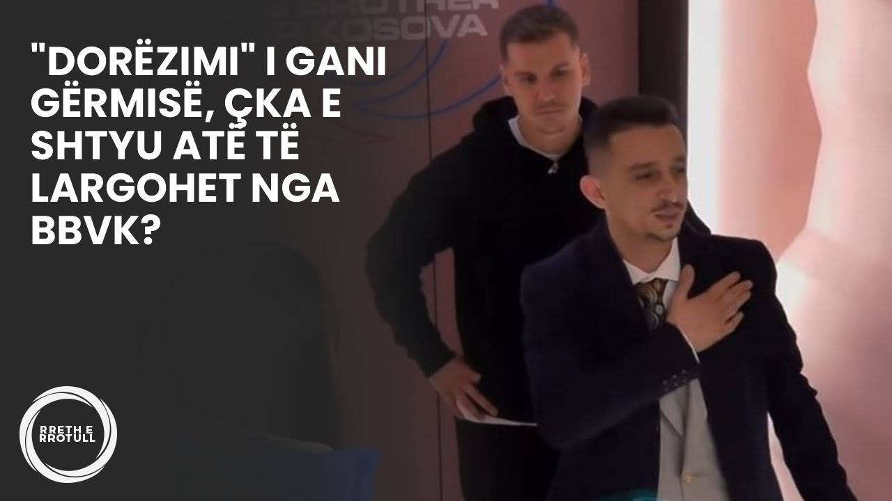 "Dorëzimi" i Gani Gërmisë, çka e shtyu atë të largohet nga BBVK? - YouTube