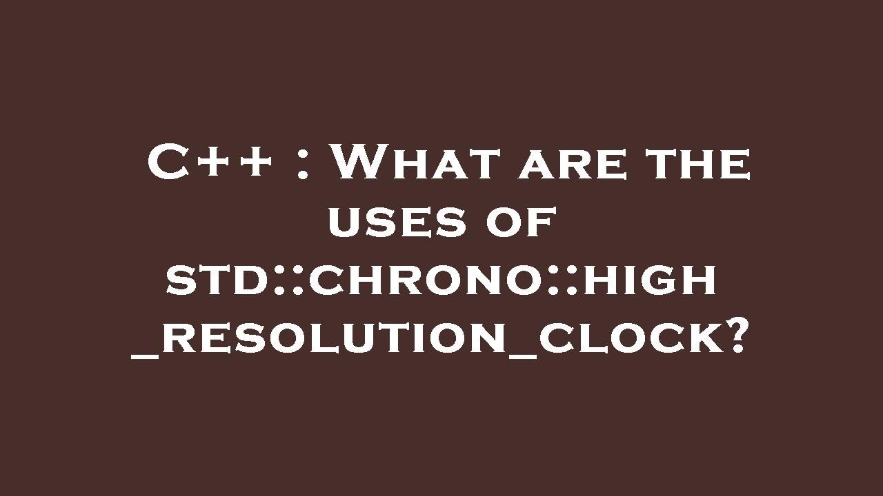 C What Are The Uses Of Std Chrono High Resolution Clock Youtube