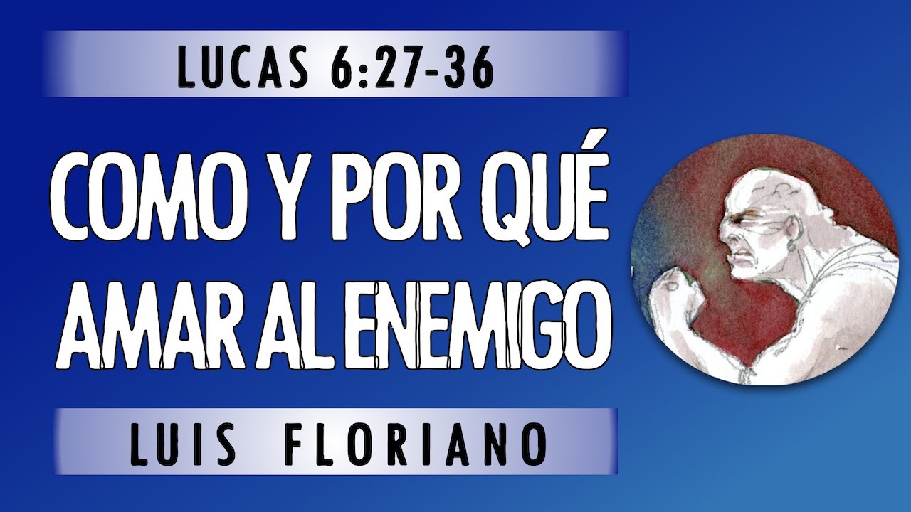Lucas 6:27-36. Cómo y por qué amar al enemigo - YouTube