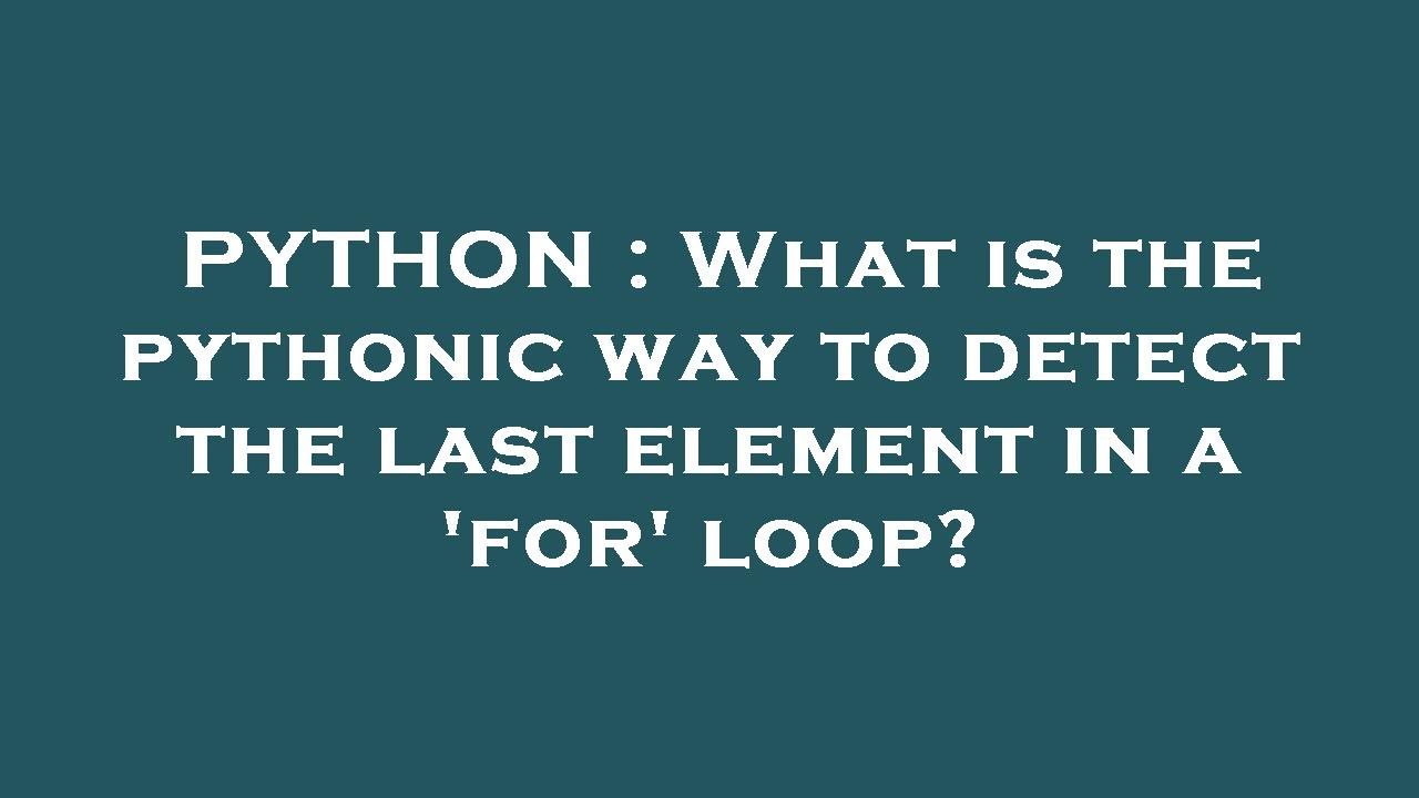 Python What Is The Pythonic Way To Detect The Last Element In A For 2278