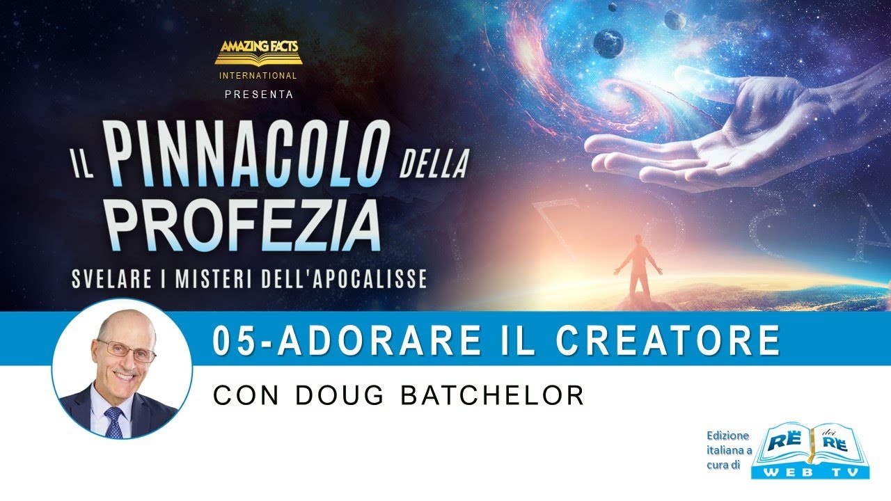 05 - Adorare il Creatore - Il Pinnacolo della Profezia - Doug Batchelor ...