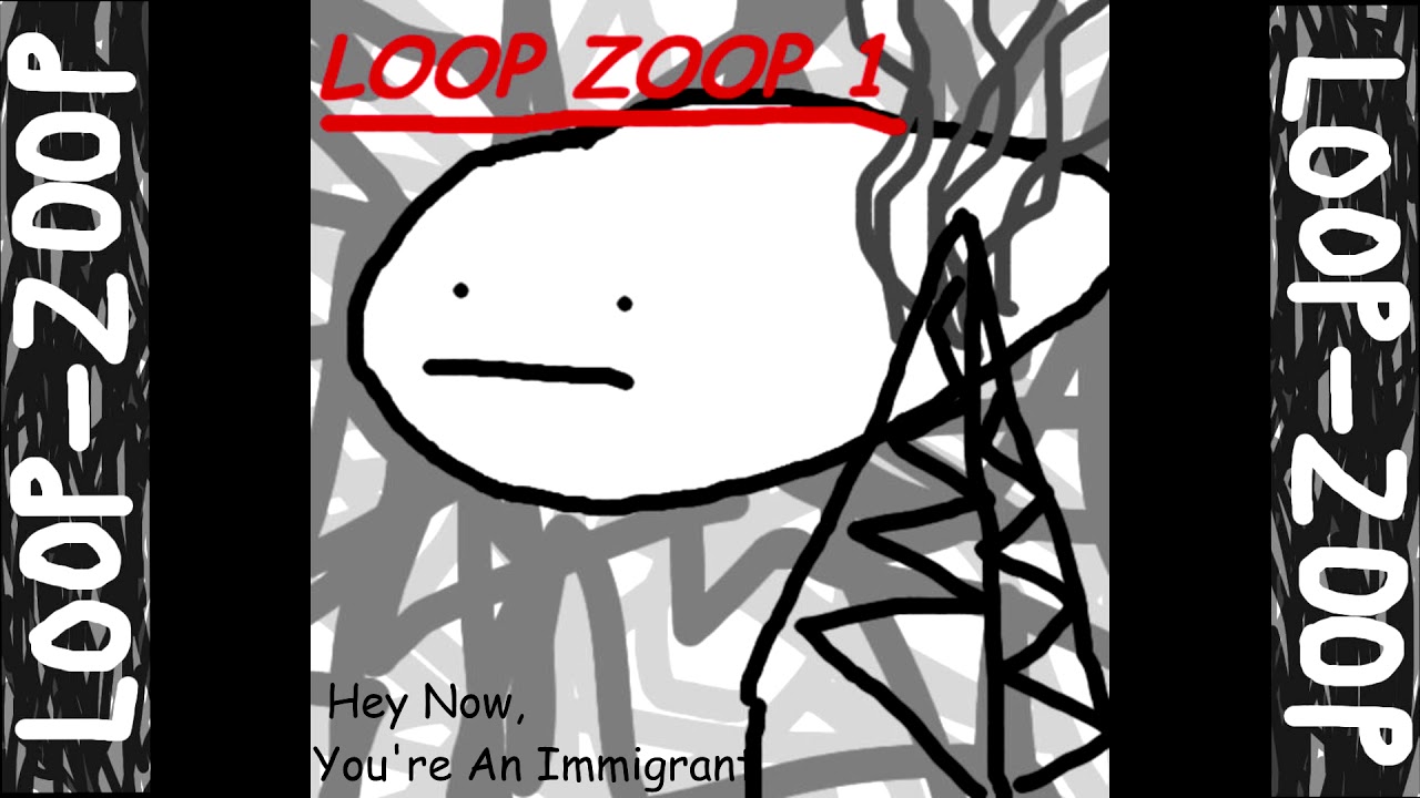 Loop Zoop 1 - Hey Now. You're An Immigrant. - YouTube