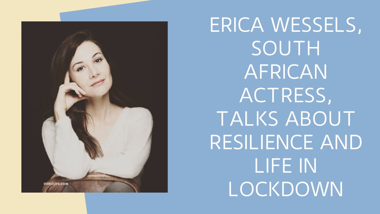 Erica Wessels, South African actress, talks about resilience and life ...