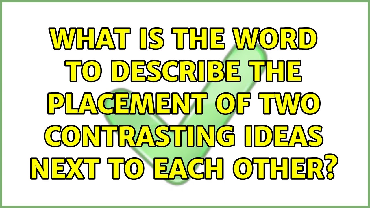 What is the word to describe the placement of two contrasting ideas ...