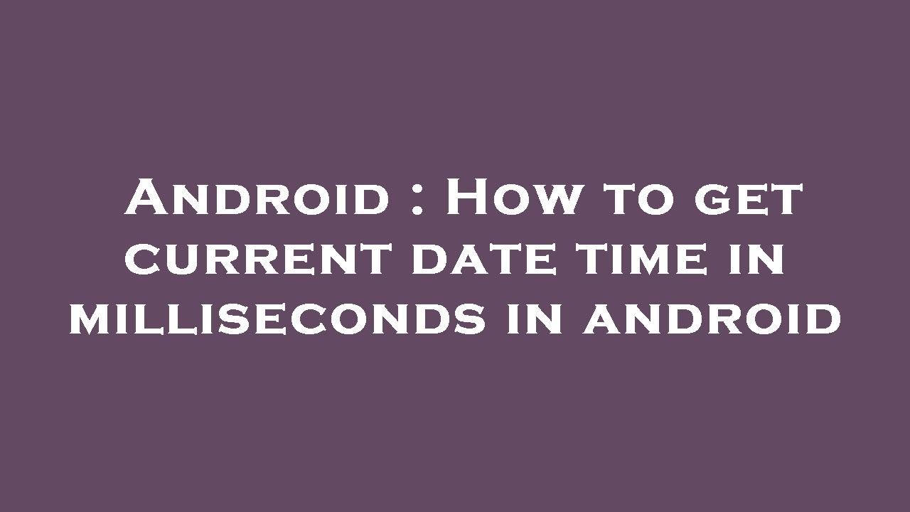 Android How To Get Current Date Time In Milliseconds In Android YouTube Android How To Get Current Date Time In Milliseconds In Android YouTube