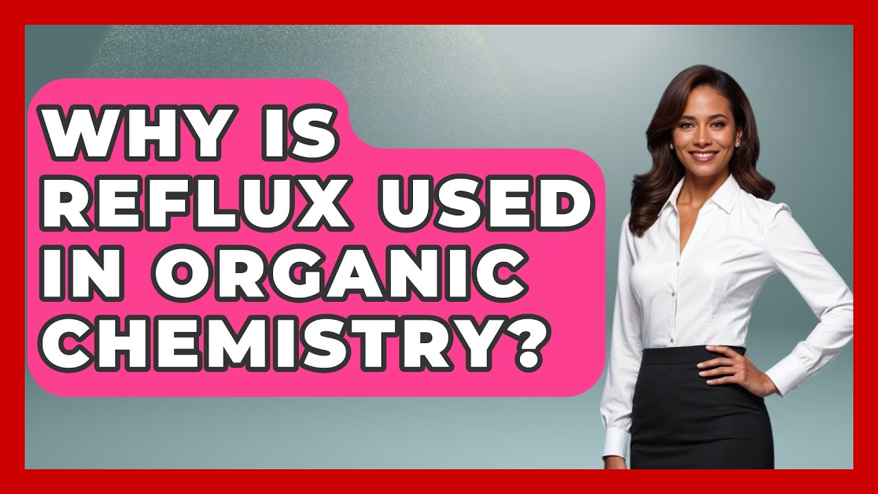Why Is Reflux Used In Organic Chemistry? - Chemistry For Everyone - YouTube