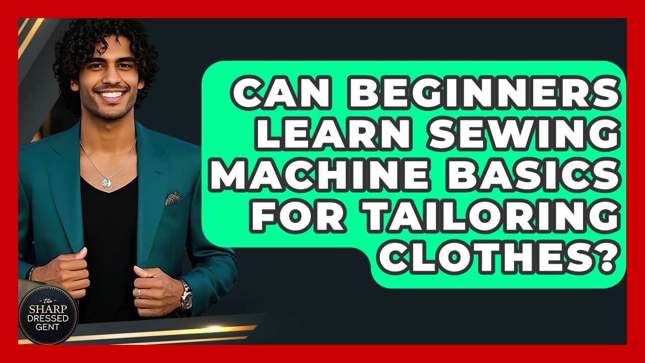 Can Beginners Learn Sewing Machine Basics For Tailoring Clothes? - The ...