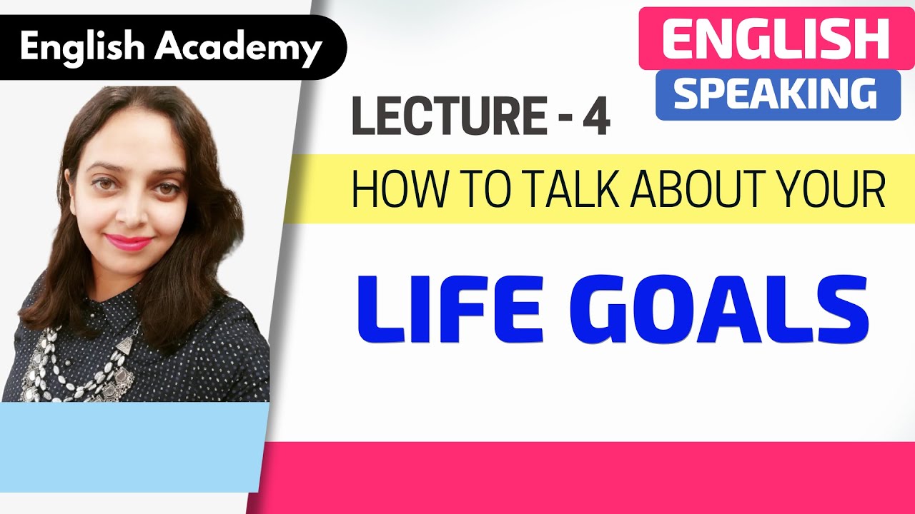 How To Talk About Your Life Goals English Speaking Lecture 4 how-to-talk-about-your-life-goals-english-speaking-lecture-4