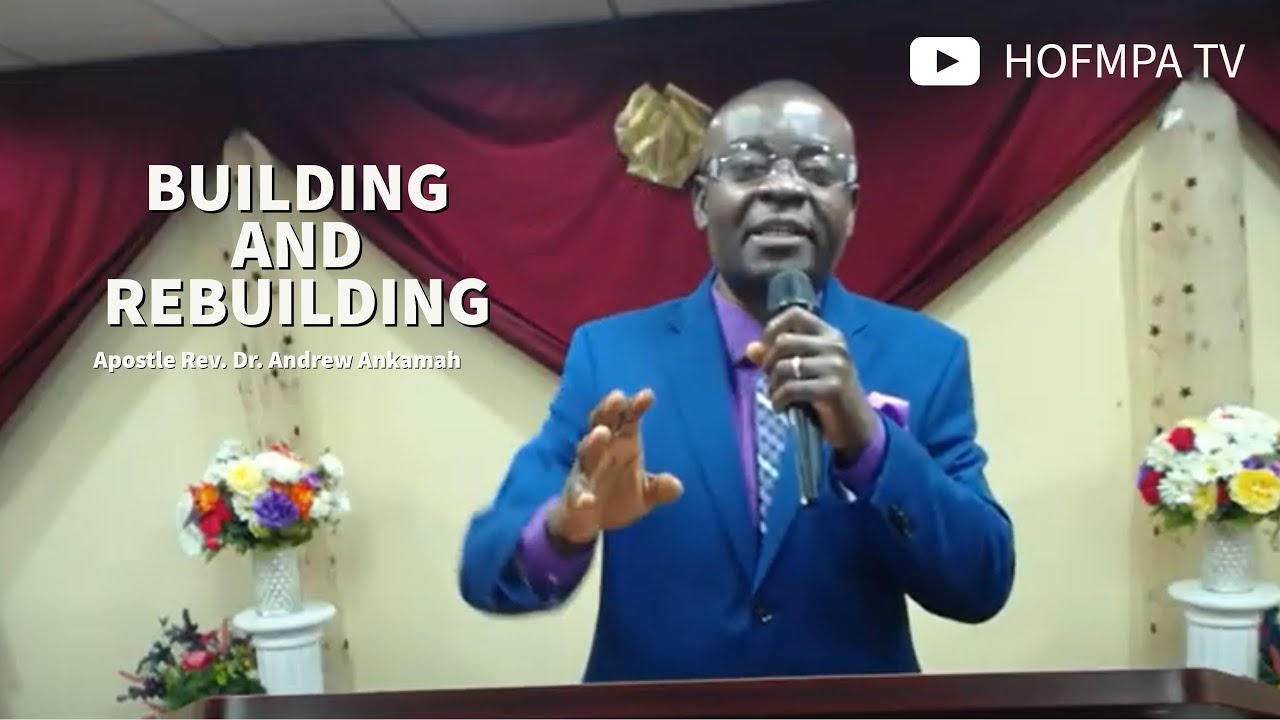 BUILDING AND REBUILDING. APOSTLE REV. DR. ANDREW ANKAMAH. HOUSE OF ...
